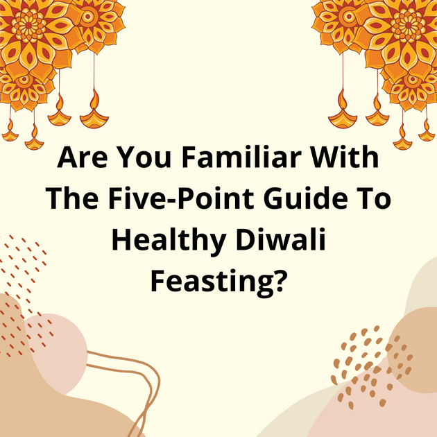Are you familiar with the Five-Point Guide to Healthy Diwali Feasting ...