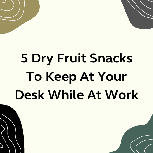 5 Dry Fruit Snacks To Keep At Your Desk While At Work – Laumière ...